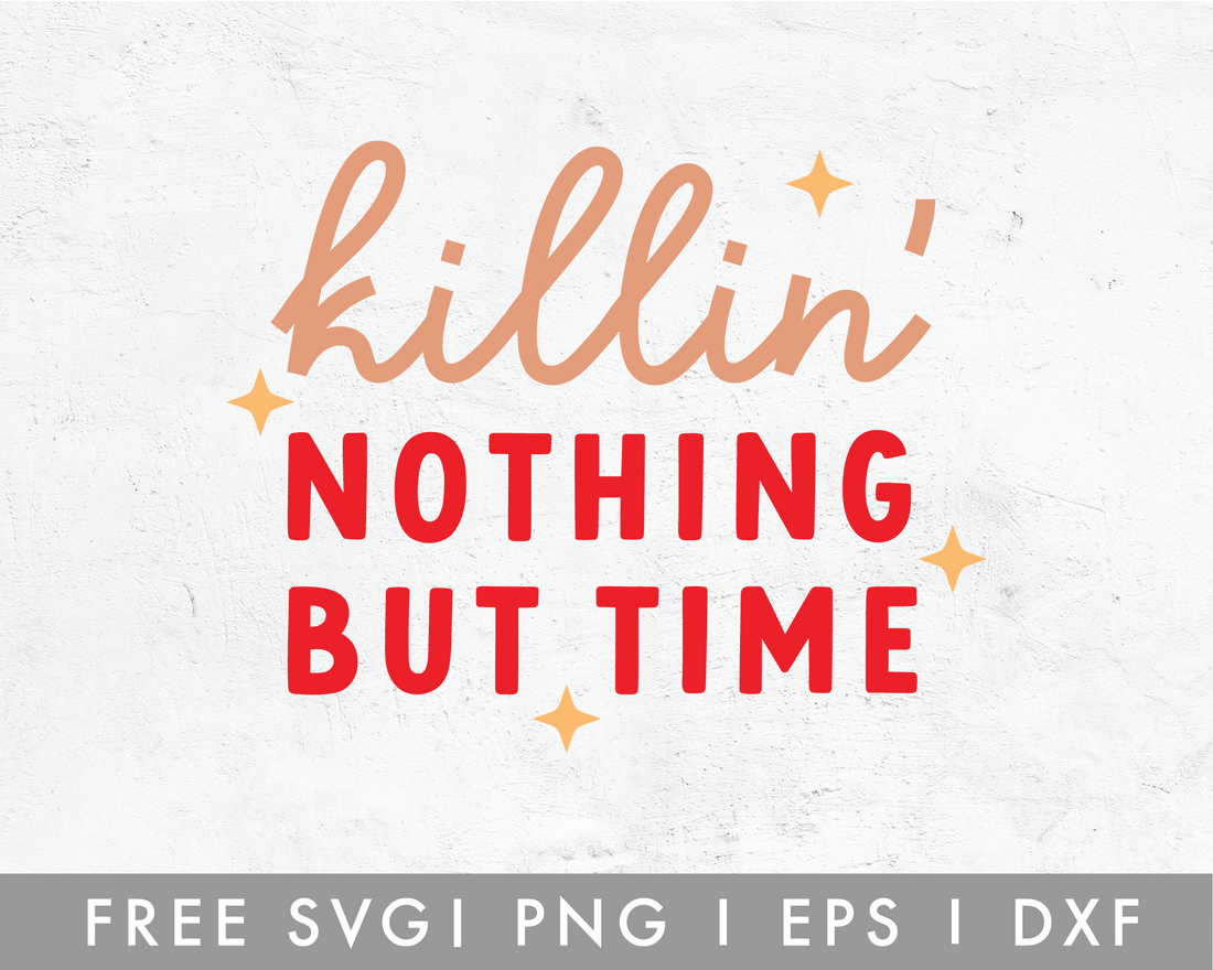 FREE Killin' Nothing But Time SVG For Cricut, Cameo Silhouette – Caluya ...